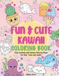 fun & cute kawaii coloring book: food, animals and fantasy coloring pages for kids, teens and adults