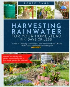 harvesting rainwater for your homestead in 9 days or less: 7 steps to unlocking your family's clean, independent, and off-grid water source with the quickrain blueprint