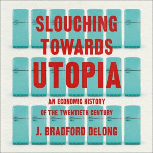 slouching towards utopia: an economic history of the twentieth century