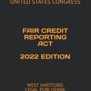 FAIR CREDIT REPORTING ACT 2022 EDITION: WEST HARTFORD LEGAL PUBLISHING