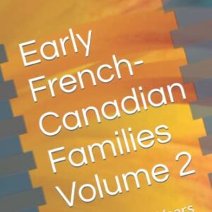 Early French-Canadian Families Volume 2: The First 100 Years (Early Franch-Canadian Families)