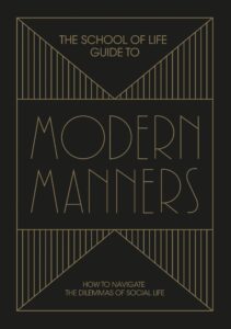 the school of life guide to modern manners: how to navigate the dilemmas of social life