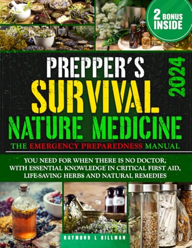 The Prepper's Survival Natural Medicine: The Emergency Preparedness Manual You Need for When There is No Doctor, With Essential Knowledge in Critical First Aid, Life-Saving Herbs and Natural Remedies