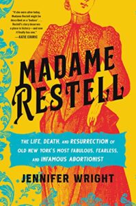 madame restell: the life, death, and resurrection of old new york's most fabulous, fearless, and infamous abortionist