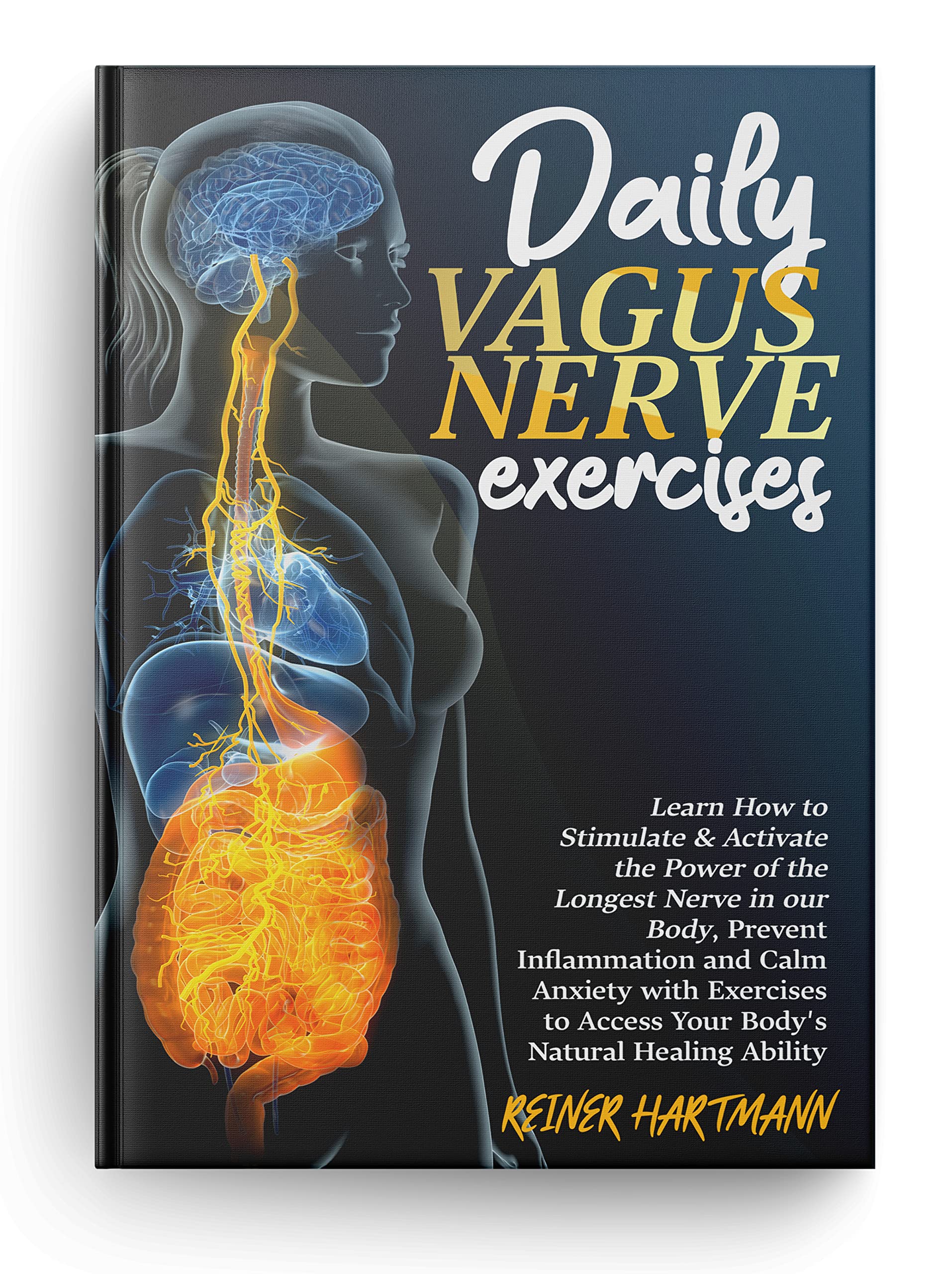 DAILY VAGUS NERVE EXERCISES: Learn How to Stimulate & Activate the Power of the Longest Nerve in our Body, Prevent Inflammation and Calm Anxiety with Exercises ... Understanding the Polyvagal Theory Book 2)