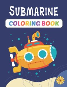 submarine kids coloring book: for kids, children & toddlers ages 2-4, 4-8 and 8-12 years. easy educational submarine coloring pages fun activity books.