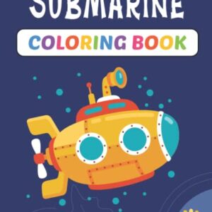 Submarine Kids Coloring Book: For Kids, Children & Toddlers Ages 2-4, 4-8 And 8-12 Years. Easy Educational Submarine Coloring pages Fun Activity Books.