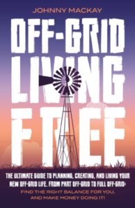 off-grid living free: the ultimate guide to plan, create, and live your new off-grid life. from part off-grid to full off-grid: find the right balance for you, and make money doing it!