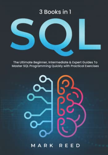 SQL: 3 books 1 - The Ultimate Beginner, Intermediate & Expert Guides To Master SQL Programming Quickly with Practical Exercises