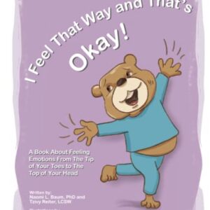 I Feel That Way and That's Okay!: A Book About Feeling Emotions From The Tip of Your Toes To The Top of Your Head