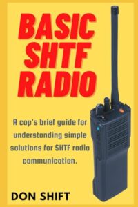 basic shtf radio: a cop's brief guide for understanding simple solutions for shtf radio communication.