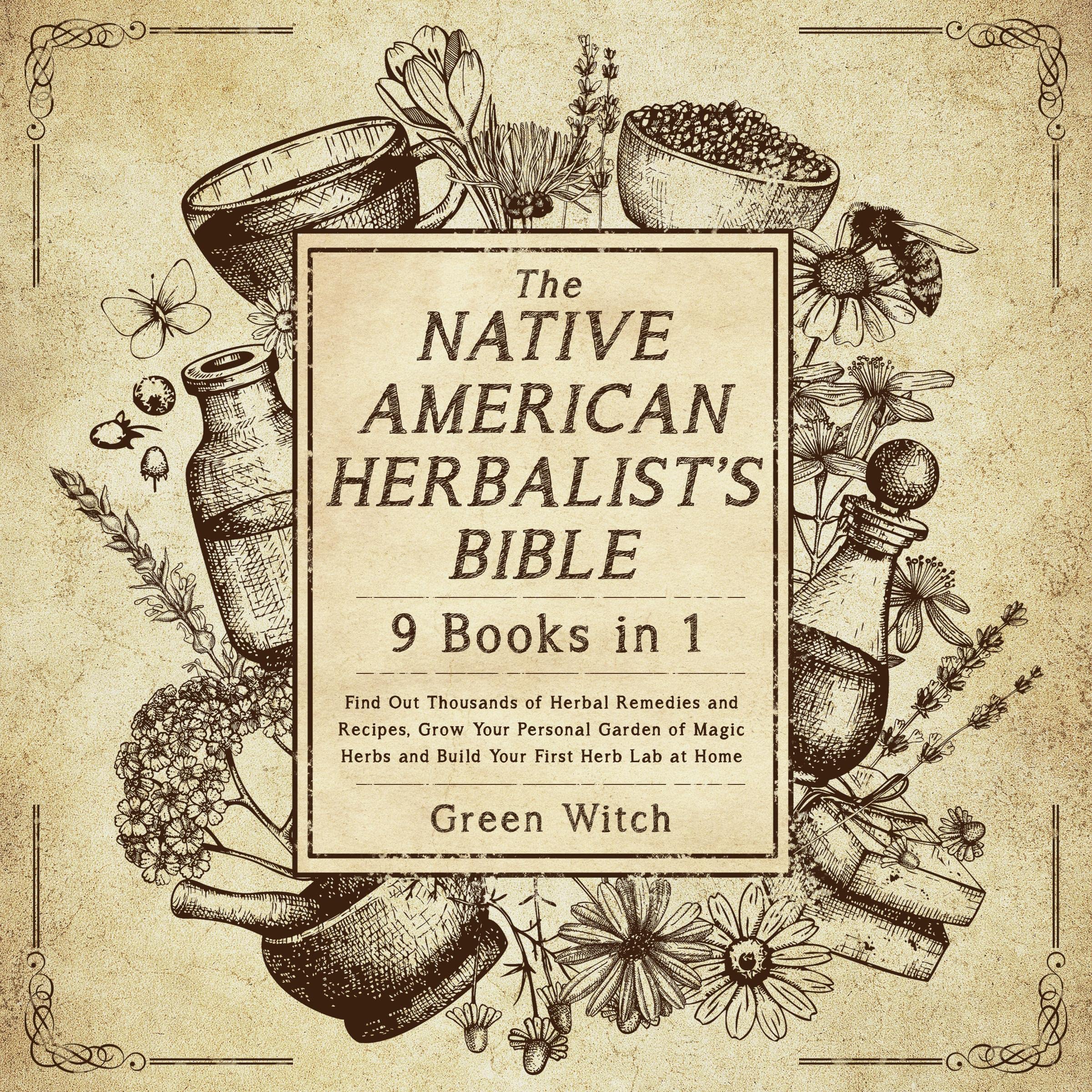 The Native American Herbalist’s Bible: 9 Books in 1: Find Out Thousands of Herbal Remedies and Recipes, Grow Your Personal Garden of Magic Herbs and Build Your First Herb Lab at Home