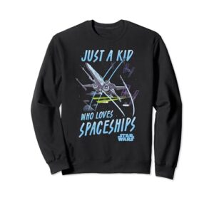 star wars just a kid who loves spaceships x-wing sweatshirt