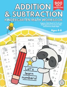 addition and subtraction kindergarten math workbook: beginner math book for pre-k and kindergarteners learn to add and subtract single digits ages 4 to 6