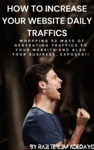 how to increase your website daily traffic: whopping 52 ways of generating traffics to your website and also your business, exposed!!