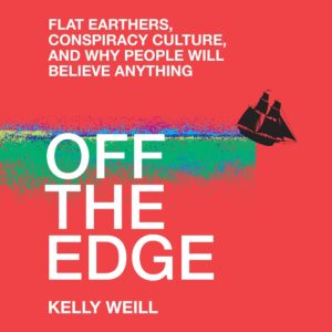 off the edge: flat earthers, conspiracy culture, and why people will believe anything