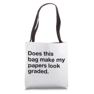 bags that say does this bag make my papers look graded tote bag