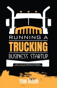 running a trucking business startup: the a-z guide to creating a profitable trucking business even during a recession