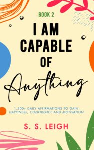 i am capable of anything: 1,500+ daily affirmations to gain happiness, confidence and motivation (i am capable project book 2)