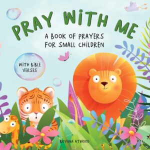 pray with me - a book of prayers for small children with bible verses: collection of gentle and rhyming prayers based on scripture and different everyday topics, suitable for toddlers and young kids