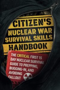 citizen's nuclear war survival skills handbook: the critical first 15 day nuclear survival guide to prepping, bugging-in, and avoiding fallout