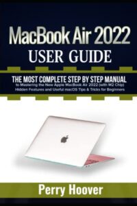 macbook air 2022 user guide: the most complete step by step manual to mastering the new apple macbook air 2022 (with m2 chip) hidden features and useful macos tips & tricks for beginners