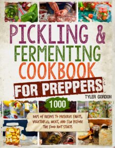 pickling and fermenting cookbook for preppers: 1000 days of recipes to preserve fruits, vegetables, meat, and fish before the food riot starts