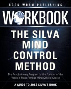 workbook: the silva mind control method: the revolutionary program by the founder of the world's most famous mind control course – a guide to josé silva’s best selling book