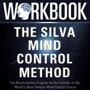 Workbook: The Silva Mind Control Method: The Revolutionary Program by the Founder of the World's Most Famous Mind Control Course – A Guide To José Silva’s Best Selling Book