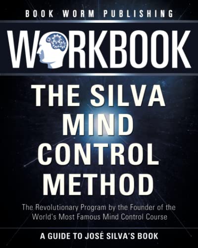 Workbook: The Silva Mind Control Method: The Revolutionary Program by the Founder of the World's Most Famous Mind Control Course – A Guide To José Silva’s Best Selling Book