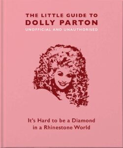 the little guide to dolly parton: it’s hard to be a diamond in a rhinestone world (the little books of music book 4)