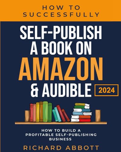 How To Successfully Self-Publish A Book On Amazon & Audible: How To Build A Profitable Self-Publishing Business