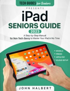 ipad seniors guide: a step-by-step manual for non-tech-savvy to master your ipad in no time