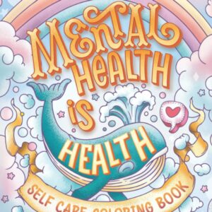 Mental Health Is Health Self Care Coloring Book: Anxiety Stress Relief Self Help Coloring Book for Adults and Kids with Motivational And Inspirational Quotes (Mental Health Coloring)