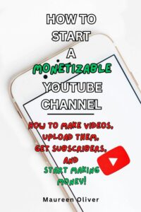 how to start a monetizable youtube channel: how to make videos, upload them, get subscribers, and start making money! (before you create on youtube)