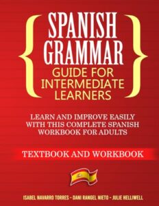 spanish grammar for intermediate learners: learn and improve easily with this complete spanish workbook for adults (textbook and workbook)