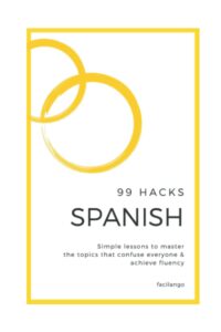 99 hacks spanish: simple lessons to master confusing topics and achieve fluency