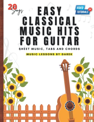 Easy Classical Music Hits For Guitar I Sheet Music, Tabs And Chords: Play Most Popular Pieces Of All Time On Guitar I Tablature I Video Tutorials I ... Arrangements I For Kids, Adults, Seniors