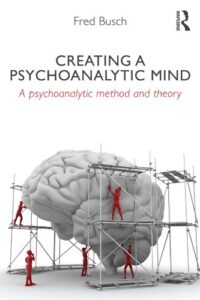 creating a psychoanalytic mind: a psychoanalytic method and theory