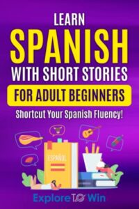 learn spanish with short stories for adult beginners: shortcut your spanish fluency! (fun & easy reads)