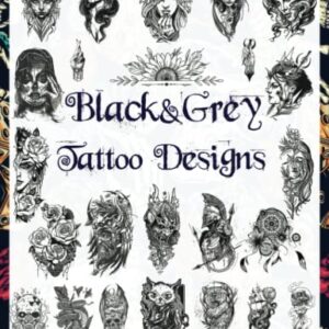 Black&Grey Tattoo Designs: Over 700 Creative Tattoo Ideas to Inspire Your Next Bit of Body Art. Original, Modern Black and Grey Tattoo Designs for ... Tattoo Artists, Professionals and Amateurs.)