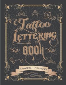 tattoo lettering book: tattoo lettering inspiration reference book and tattoo lettering alphabet practice book for tattoo artists