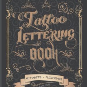 Tattoo Lettering Book: Tattoo Lettering Inspiration Reference Book and Tattoo Lettering Alphabet Practice Book for Tattoo Artists