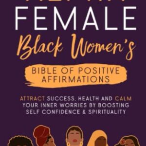 The Alpha Female: Black Women’s Bible of Positive Affirmations: Attract success, health and calm your inner worries by boosting self-confidence & spirituality