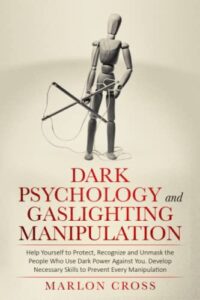 dark psychology and gaslighting manipulation: help yourself to protect, recognize and unmask the people who use dark power against you. develop necessary skill to prevent every manipulation