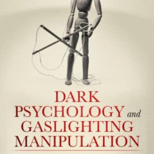 Dark Psychology and Gaslighting Manipulation: Help Yourself to Protect, Recognize and Unmask the People Who Use Dark Power Against You. Develop Necessary Skill to Prevent Every Manipulation