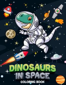 dinosaurs in space coloring book: dinosaurs coloring books for kids with funny dino astronaut and spaceship design