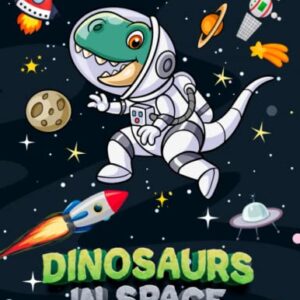 Dinosaurs In Space Coloring Book: Dinosaurs Coloring Books For Kids With Funny Dino Astronaut And Spaceship Design