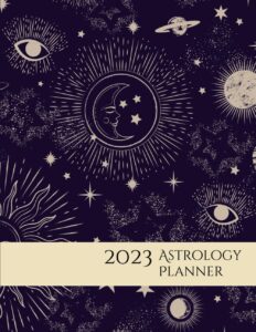 2023 astrology planner: monthly and weekly astrological calendar with sign and phase of moon , planetary ingresses and retrogrades