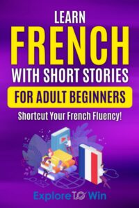 learn french with short stories for adult beginners: shortcut your french fluency! (fun & easy reads) (learn french for adults)